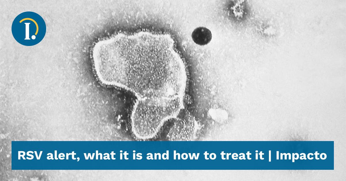 RSV alert, what it is and how to treat it - Impacto