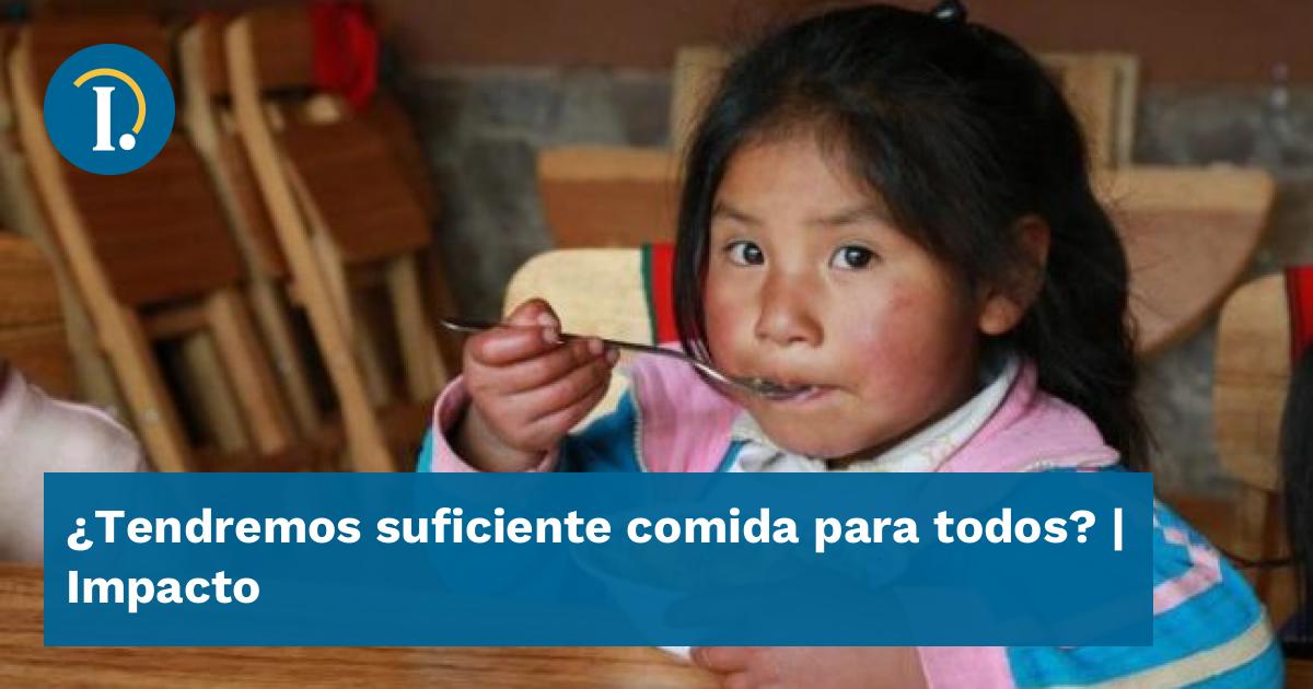 ¿Tendremos suficiente comida para todos? - Impacto