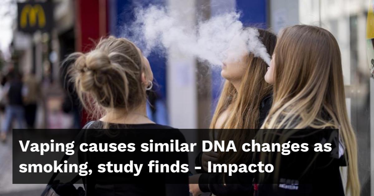 Vaping causes similar DNA changes as smoking, study finds