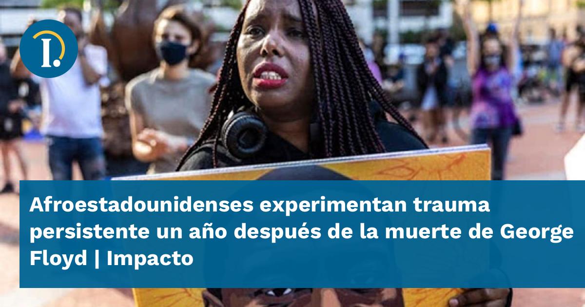 Afroestadounidenses experimentan trauma persistente un año después de ...