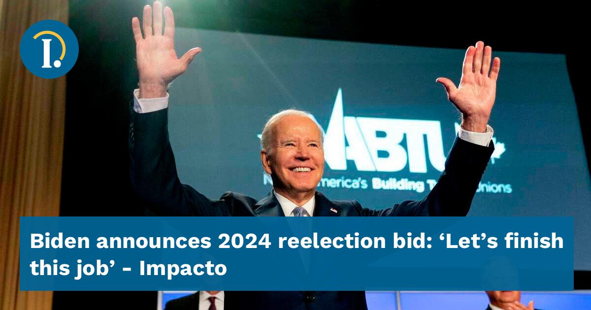 Biden announces 2024 reelection bid: 'Let’s finish this job' - Impacto