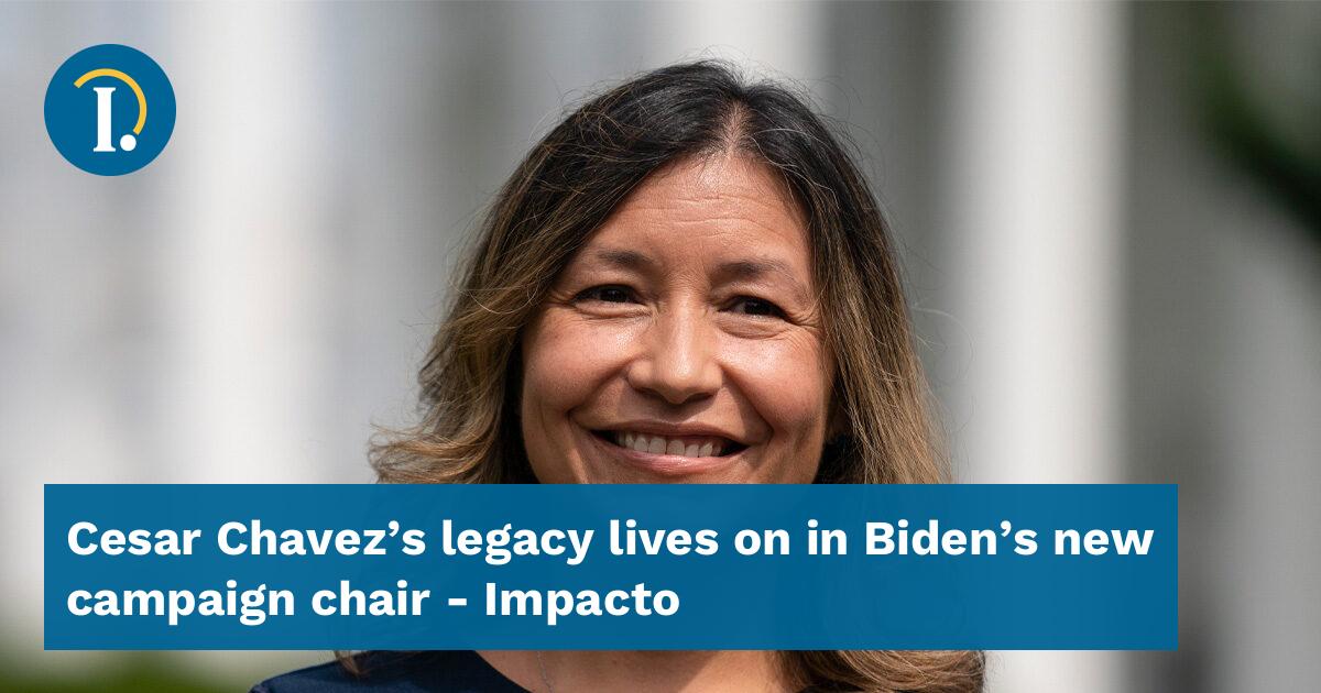 Cesar Chavez’s legacy lives on in Biden’s new campaign chair - Impacto
