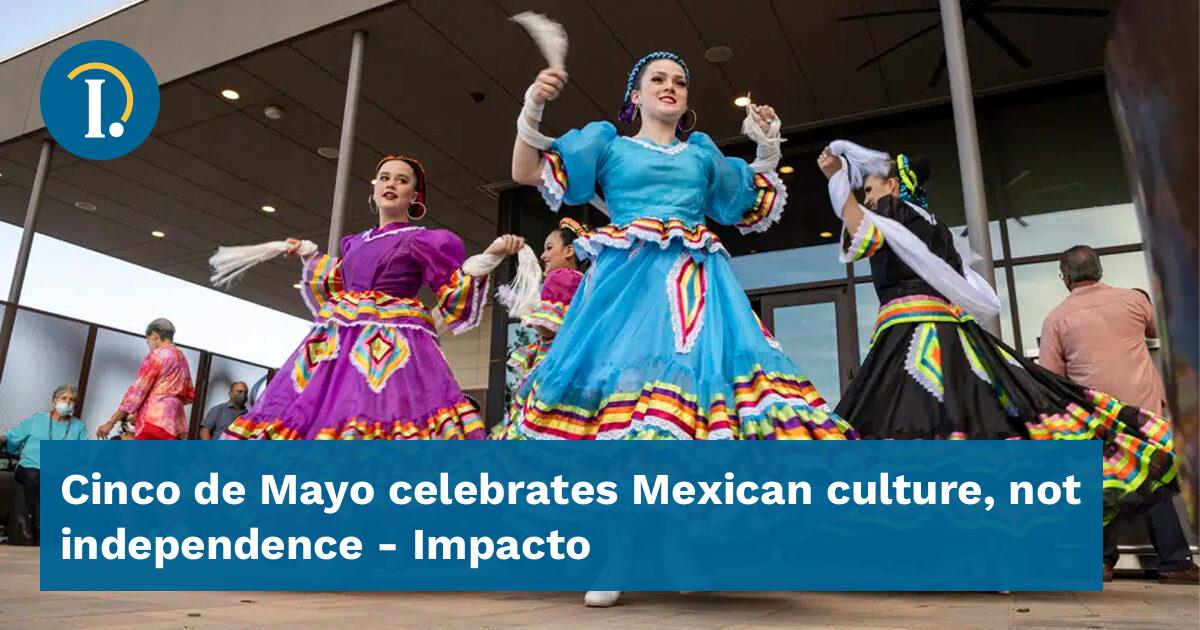 Cinco de Mayo celebrates Mexican culture, not independence - Impacto