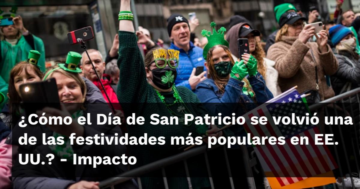 ¿Cómo el Día de San Patricio se volvió una de las festividades más ...