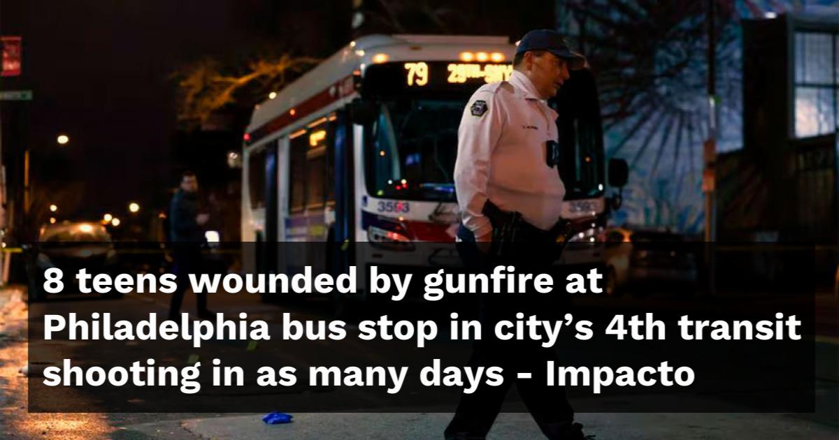 8 teens wounded by gunfire at Philadelphia bus stop in city's 4th ...
