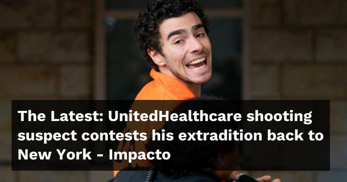 The Latest: UnitedHealthcare shooting suspect contests his extradition ...