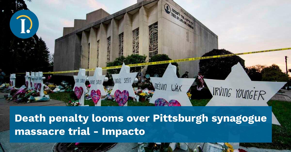 Death penalty looms over Pittsburgh synagogue massacre trial - Impacto