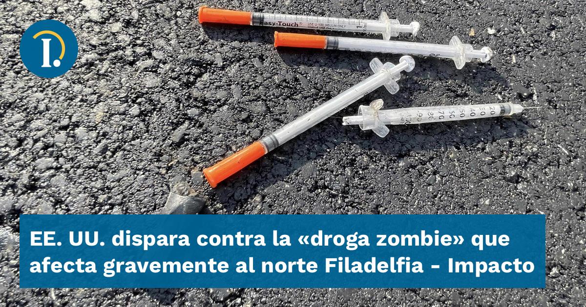 EE. UU. dispara contra la "droga zombie" que afecta gravemente al norte ...