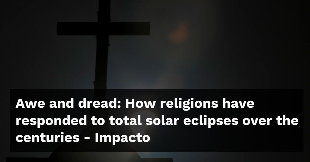 Awe and dread: How religions have responded to total solar eclipses over the centuries