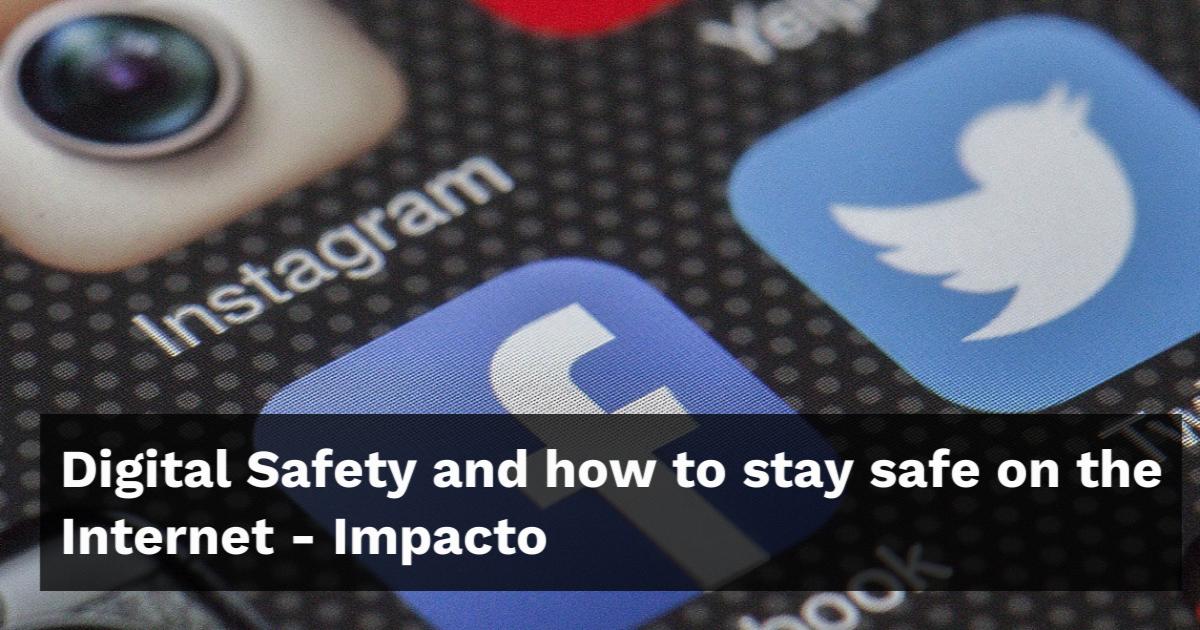 Digital Safety and how to stay safe on the Internet - Impacto