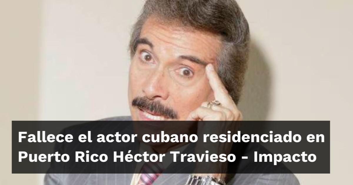 Fallece el actor cubano residenciado en Puerto Rico Héctor Travieso