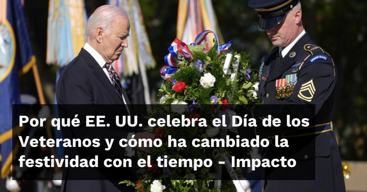 Por qué EE. UU. celebra el Día de los Veteranos y cómo ha cambiado la ...