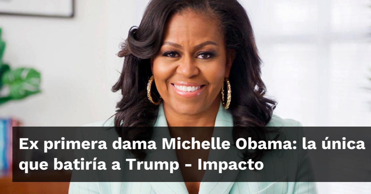 Ex primera dama Michelle Obama: la única que batiría a Trump