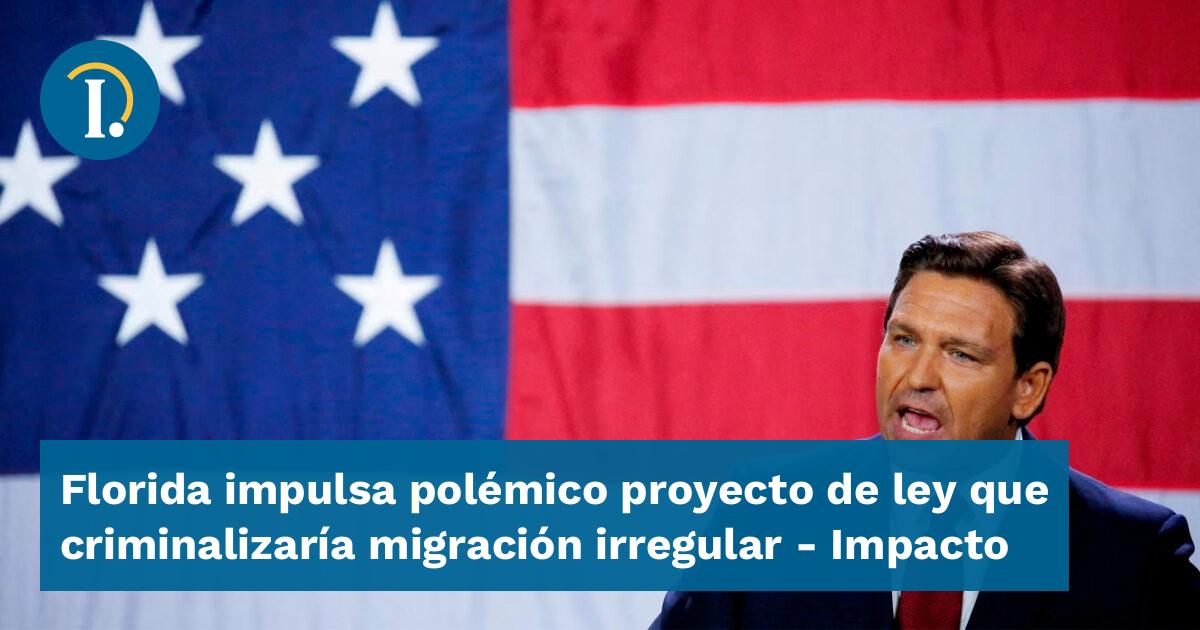 Florida impulsa polémico proyecto de ley que criminalizaría migración irregular - Impacto