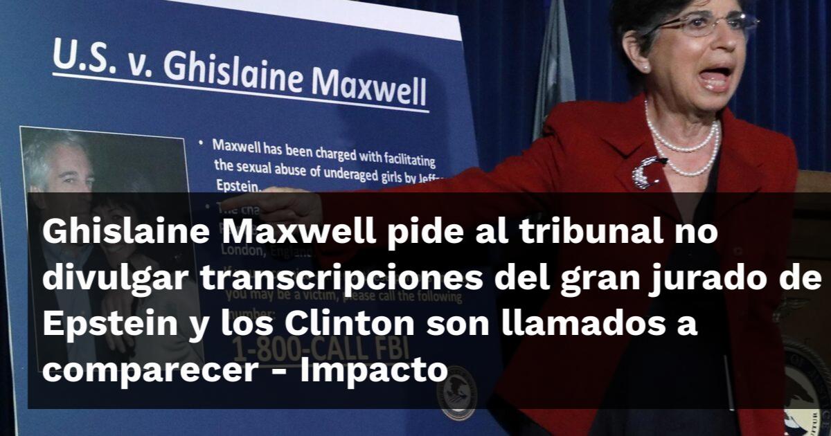 Ghislaine Maxwell pide al tribunal no divulgar transcripciones del gran ...