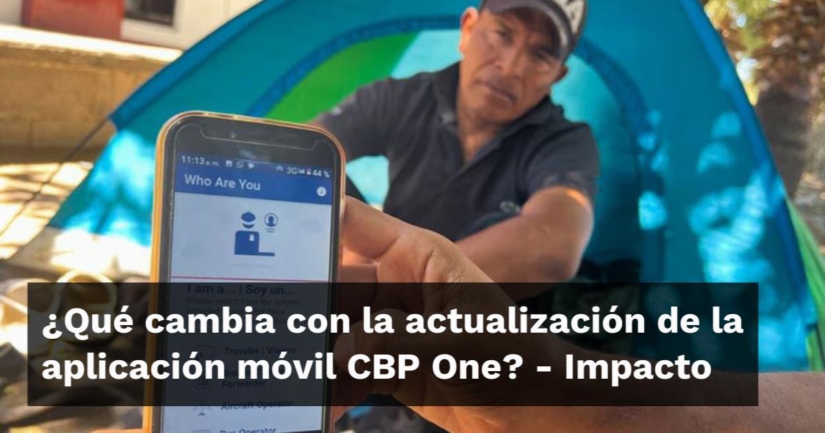 ¿Qué cambia con la actualización de la aplicación móvil CBP One?