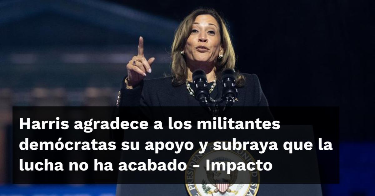 Harris agradece a los militantes demócratas su apoyo y subraya que la ...