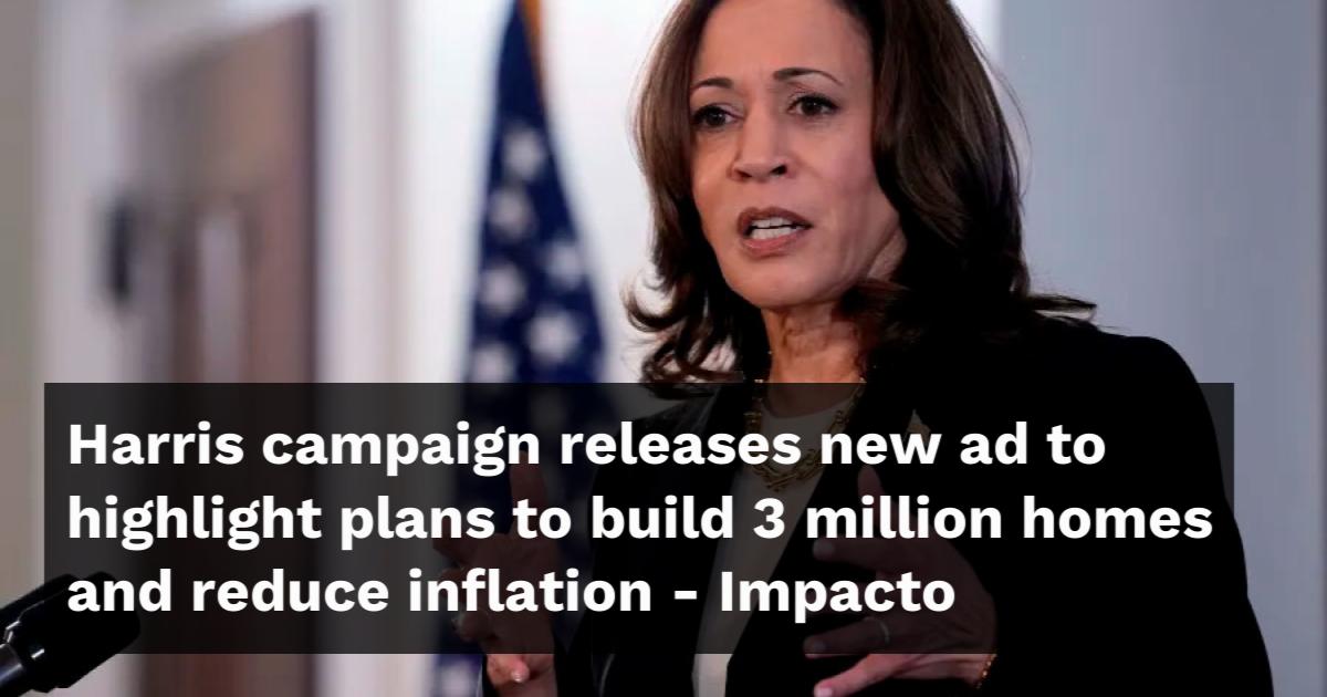 Harris campaign releases new ad to highlight plans to build 3 million ...