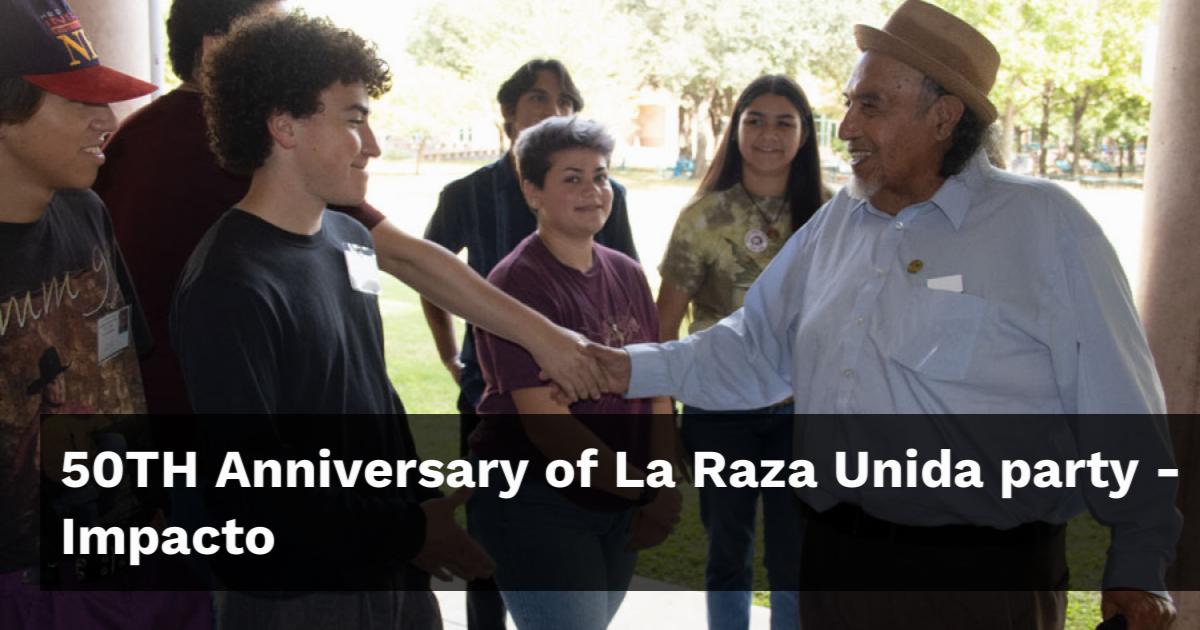 50TH Anniversary of La Raza Unida party - Impacto