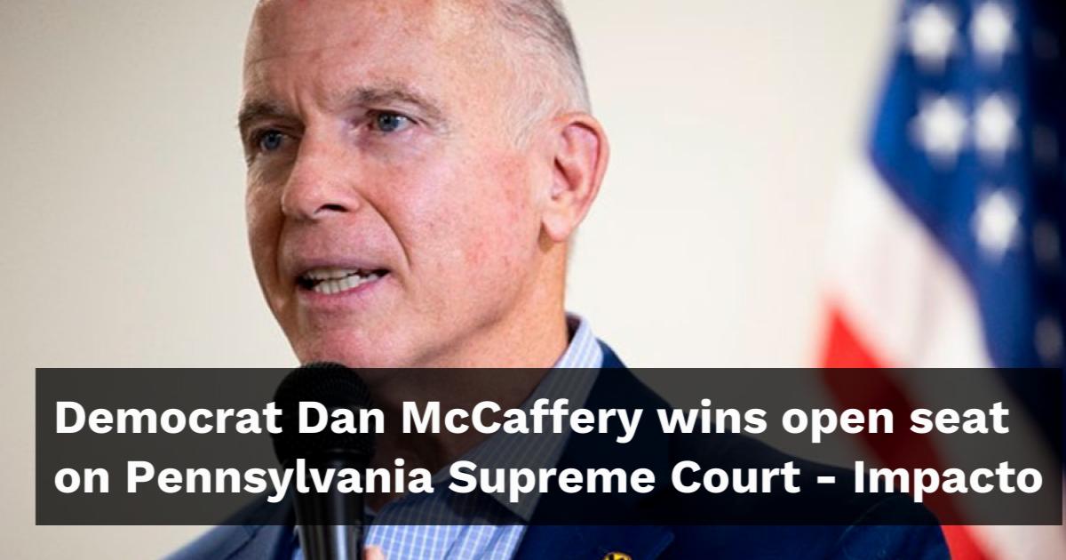 Democrat Dan McCaffery wins open seat on Pennsylvania Supreme Court ...