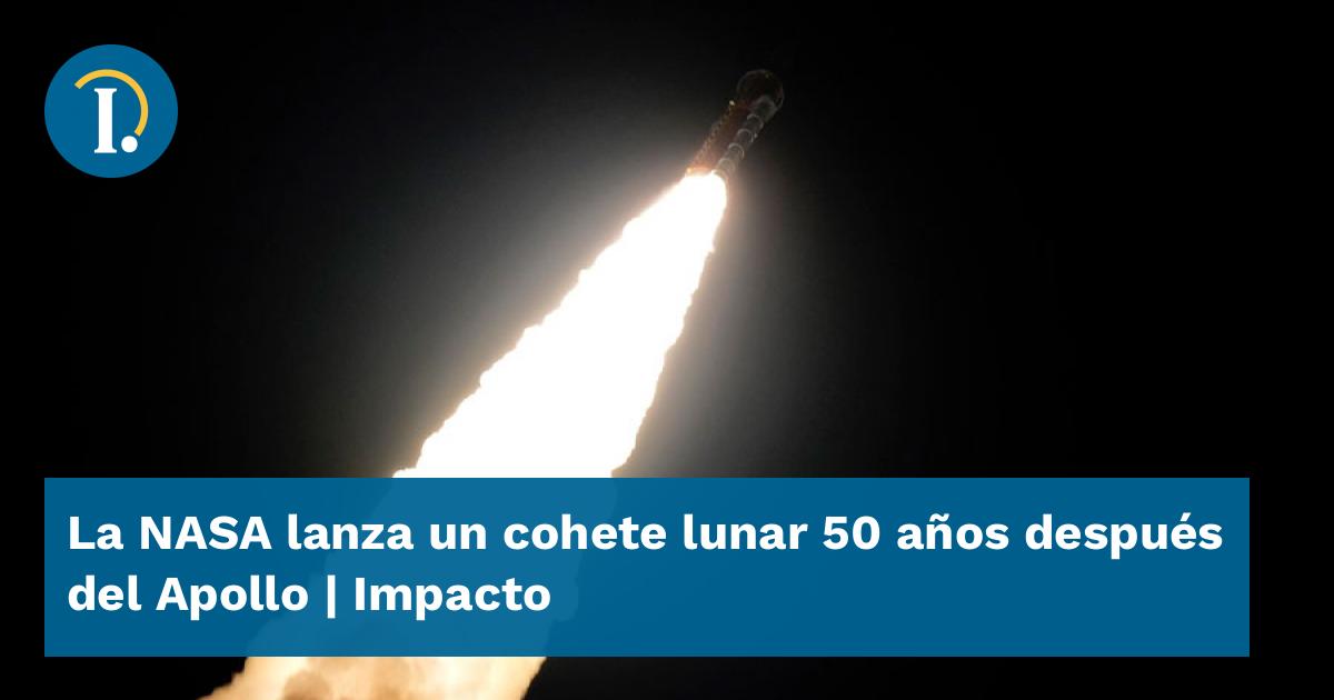 La NASA lanza un cohete lunar 50 años después del Apollo - Impacto