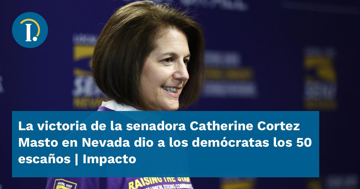 La victoria de la senadora Catherine Cortez Masto en Nevada dio a los ...