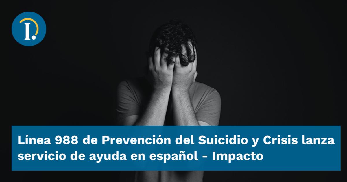 Línea 988 de Prevención del Suicidio y Crisis lanza servicio de ayuda ...