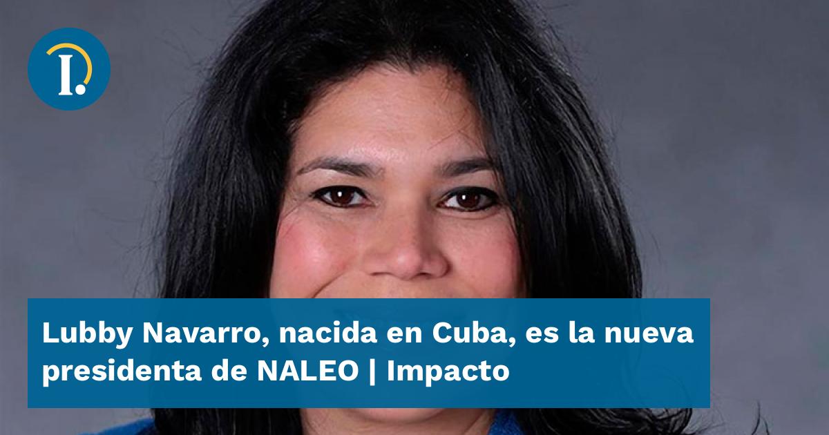 Lubby Navarro, nacida en Cuba, es la nueva presidenta de NALEO - Impacto