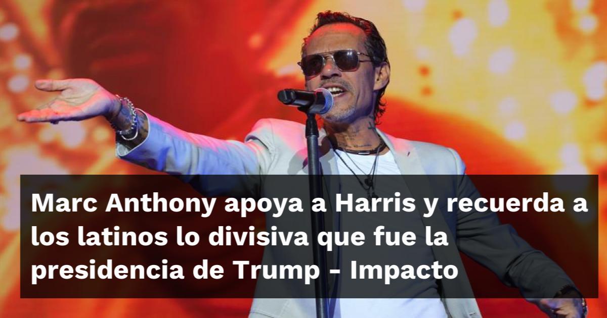 Marc Anthony apoya a Harris y recuerda a los latinos lo divisiva que ...
