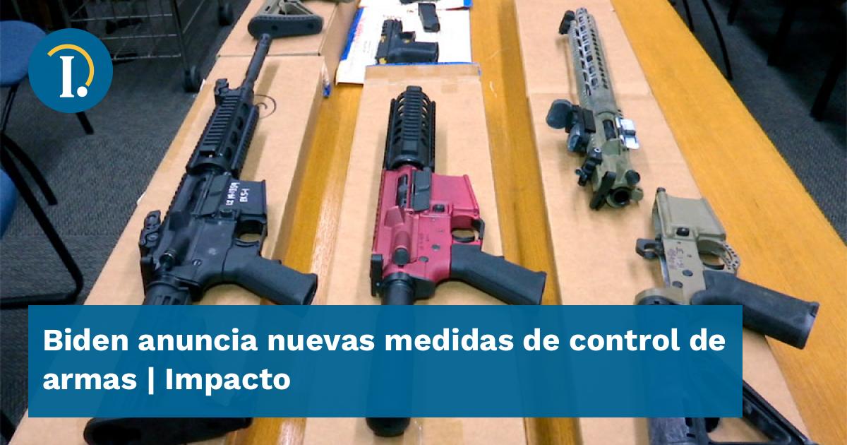 Biden anuncia nuevas medidas de control de armas - Impacto