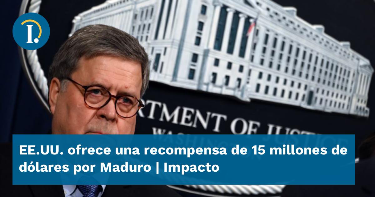 Eeuu Ofrece Una Recompensa De 15 Millones De Dólares Por Maduro Impacto 5684