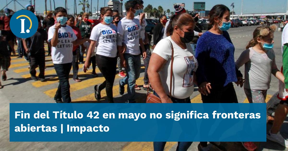 Fin del Título 42 en mayo no significa fronteras abiertas - Impacto