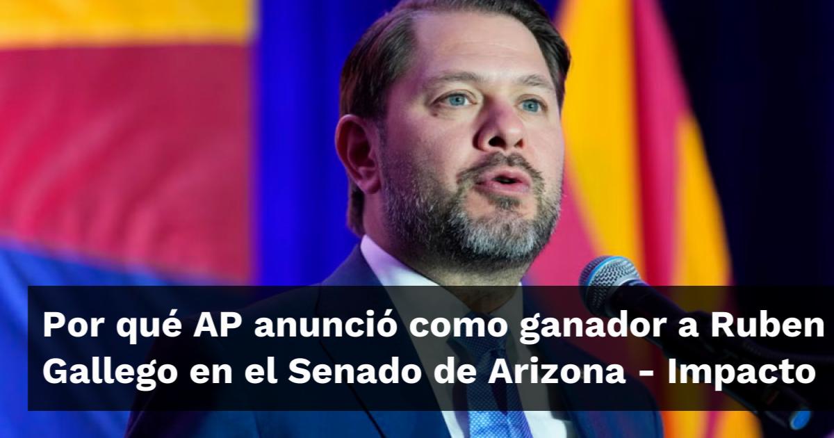 Por qué AP anunció como ganador a Ruben Gallego en el Senado de Arizona