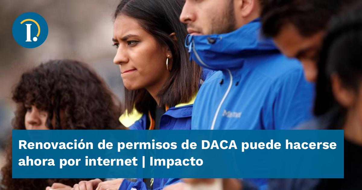 Renovación de permisos de DACA puede hacerse ahora por internet - Impacto