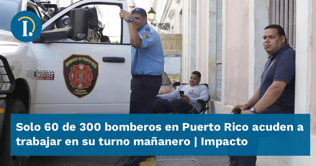 Solo 60 de 300 bomberos en Puerto Rico acuden a trabajar en su turno ...