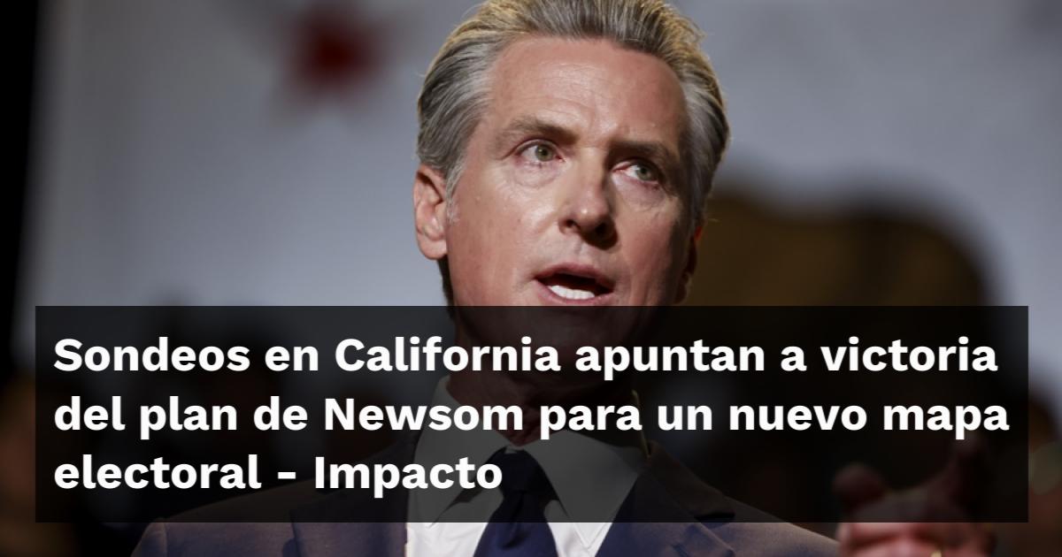Sondeos en California apuntan a victoria del plan de Newsom para un ...