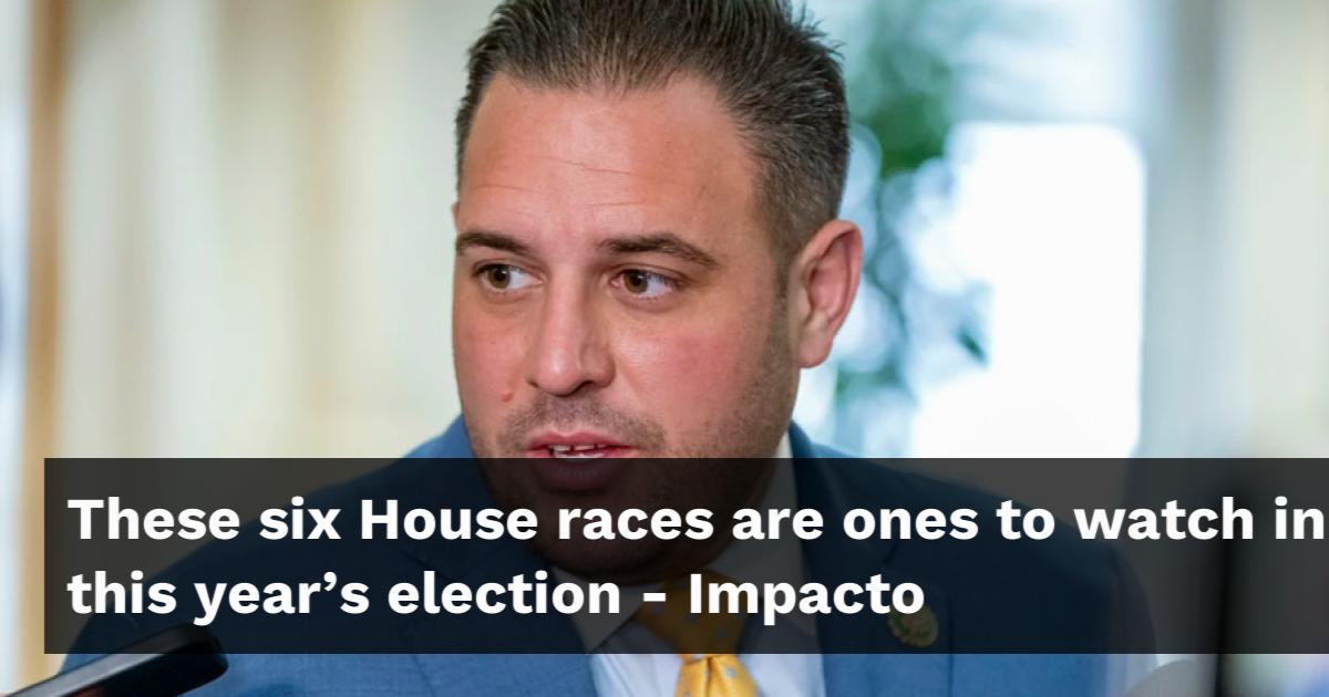 These six House races are ones to watch in this year's election
