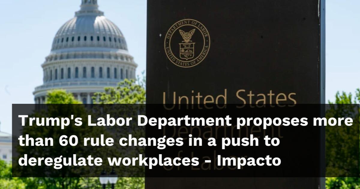 Trump's Labor Department proposes more than 60 rule changes in a push ...