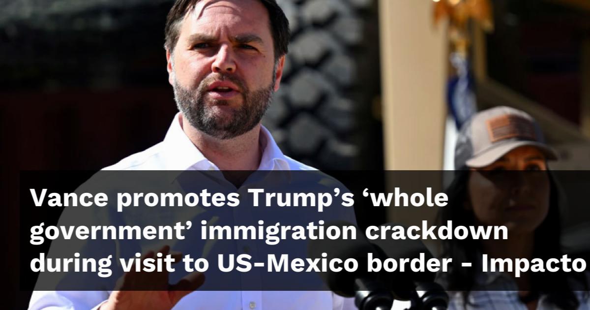 Vance promotes Trump's 'whole government' immigration crackdown during ...
