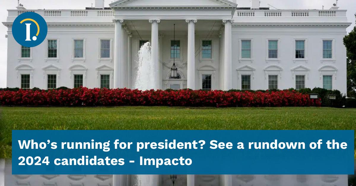 Who's running for president? See a rundown of the 2024 candidates - Impacto