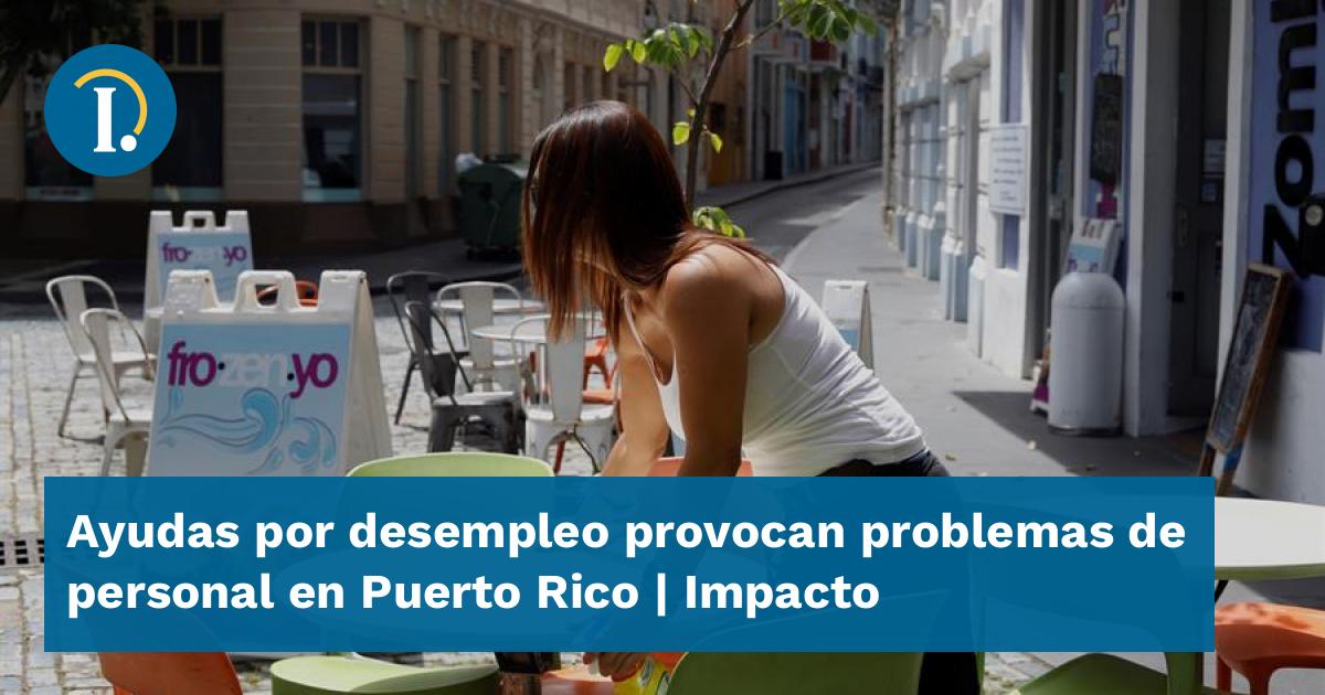 Ayudas por desempleo provocan problemas de personal en Puerto Rico ...