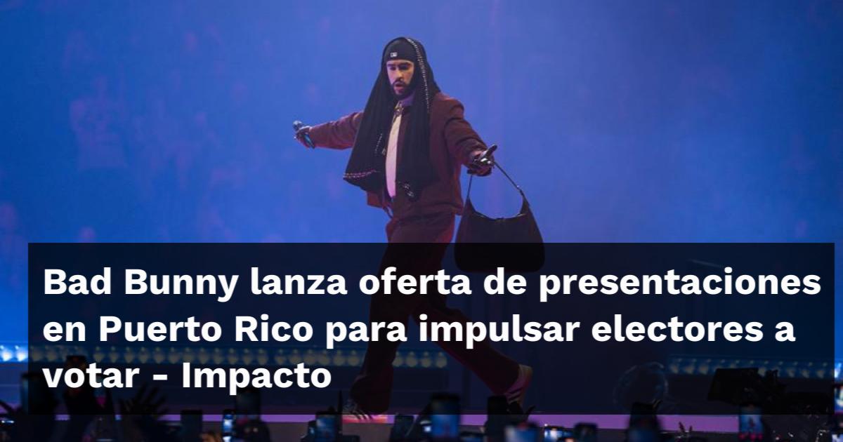Bad Bunny lanza oferta de presentaciones en Puerto Rico para impulsar electores a votar