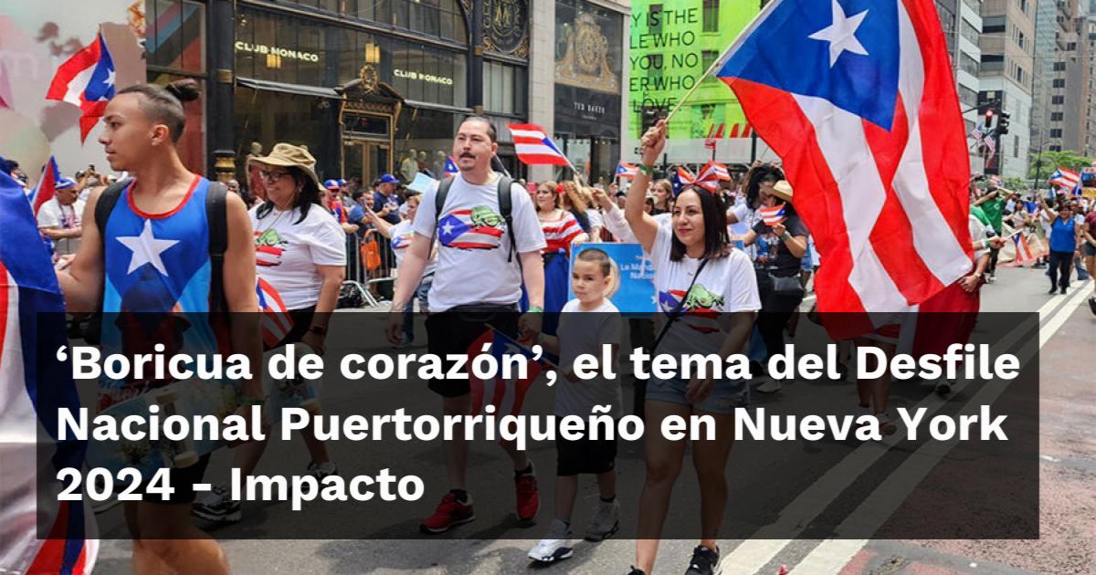 'Boricua de corazón', el tema del Desfile Nacional Puertorriqueño en ...