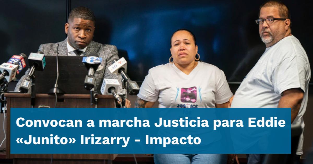 Convocan a marcha Justicia para Eddie "Junito" Irizarry - Impacto