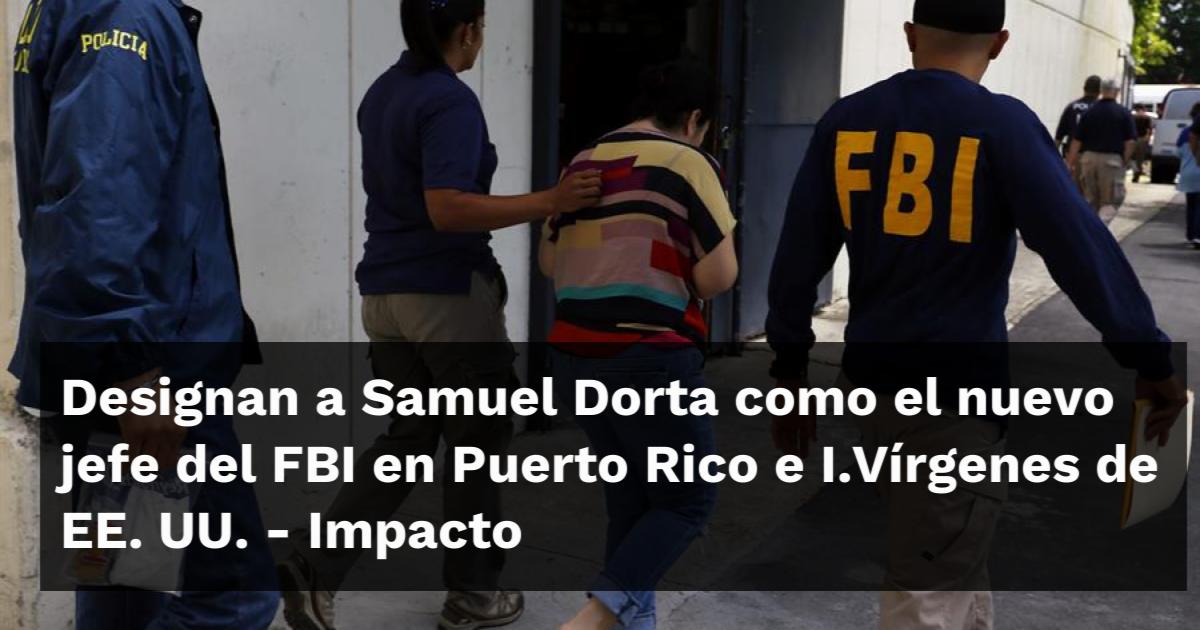 Designan a Samuel Dorta como el nuevo jefe del FBI en Puerto Rico e I ...