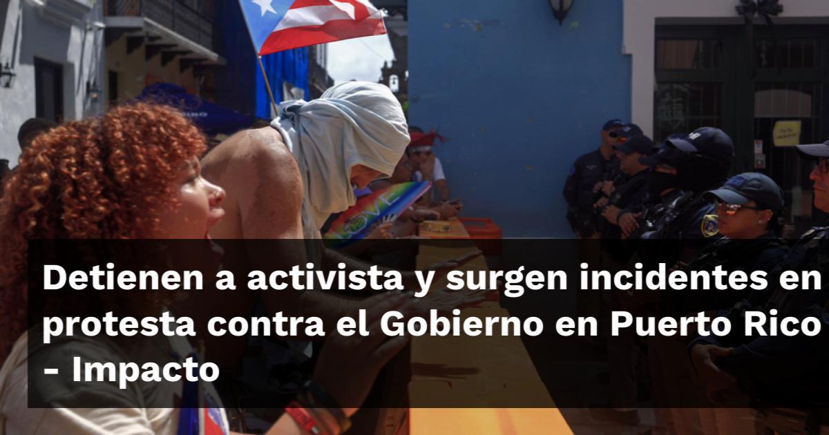 Detienen a activista y surgen incidentes en protesta contra el Gobierno ...