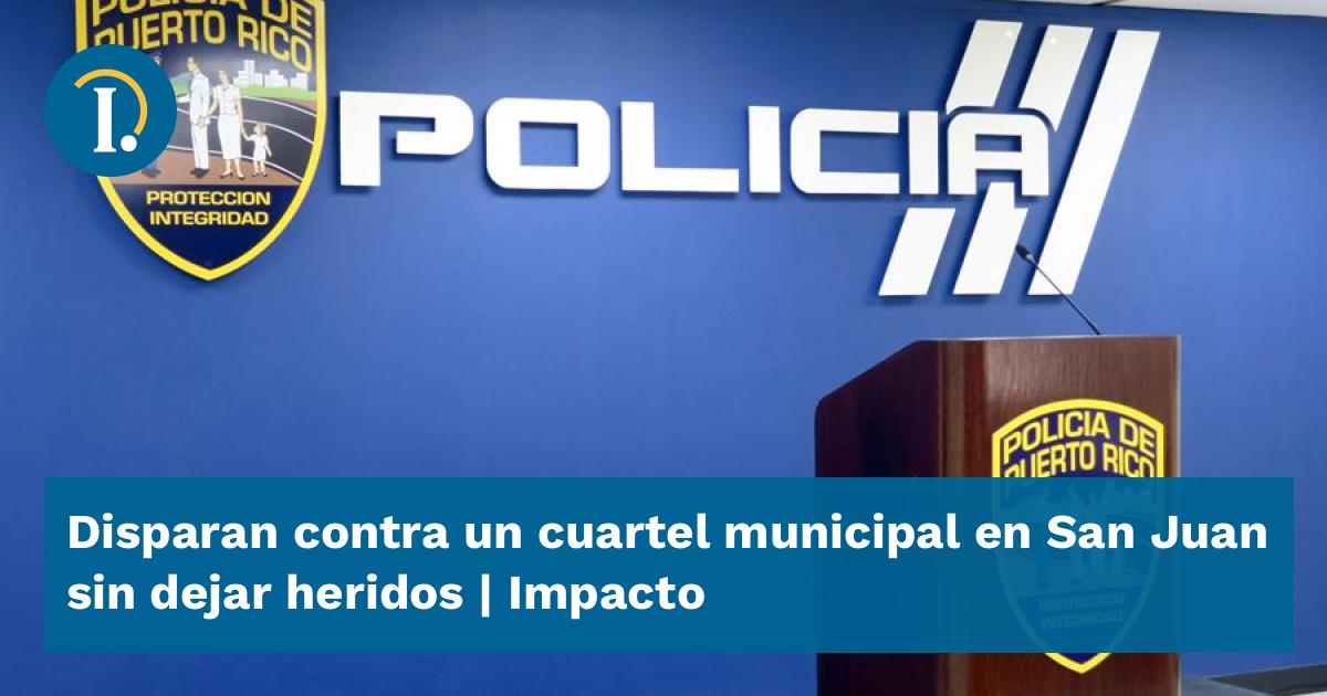 Disparan contra un cuartel municipal en San Juan sin dejar heridos ...