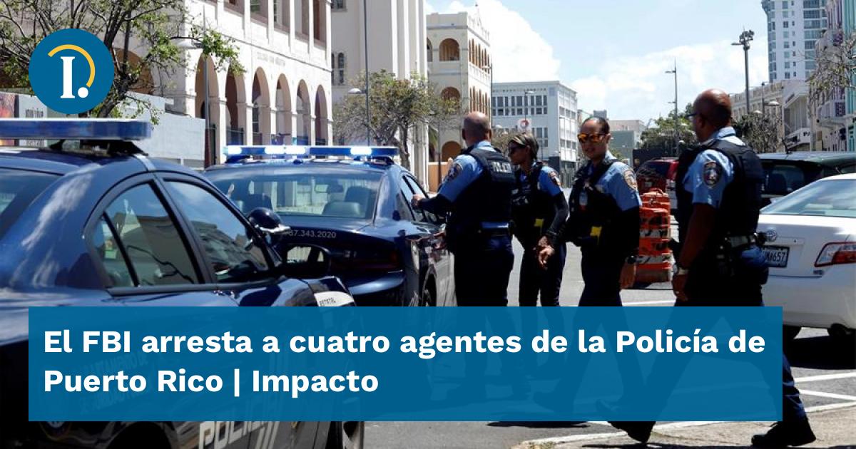 El FBI arresta a cuatro agentes de la Policía de Puerto Rico - Impacto