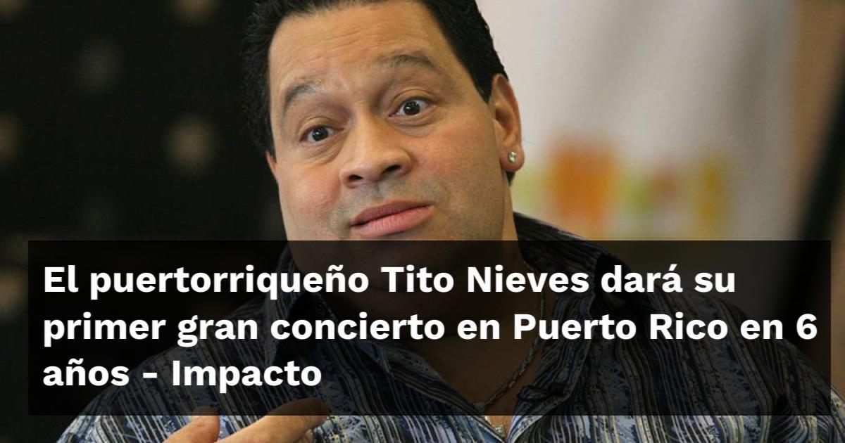 El puertorriqueño Tito Nieves dará su primer gran concierto en Puerto ...