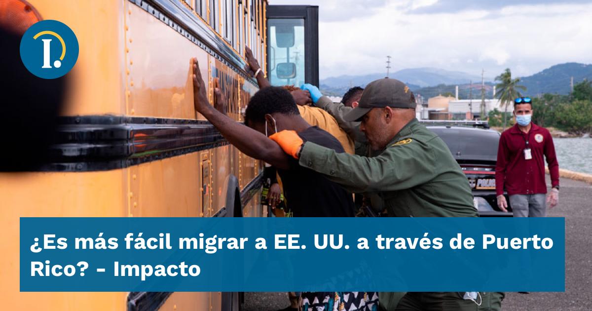 ¿Es más fácil migrar a EE. UU. a través de Puerto Rico? - Impacto